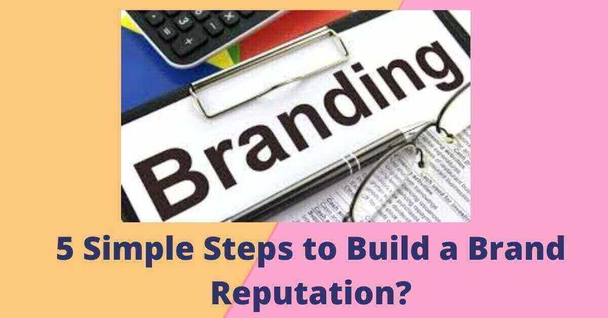 5 Simple Steps to Build a Brand Reputation? - The Content Bot